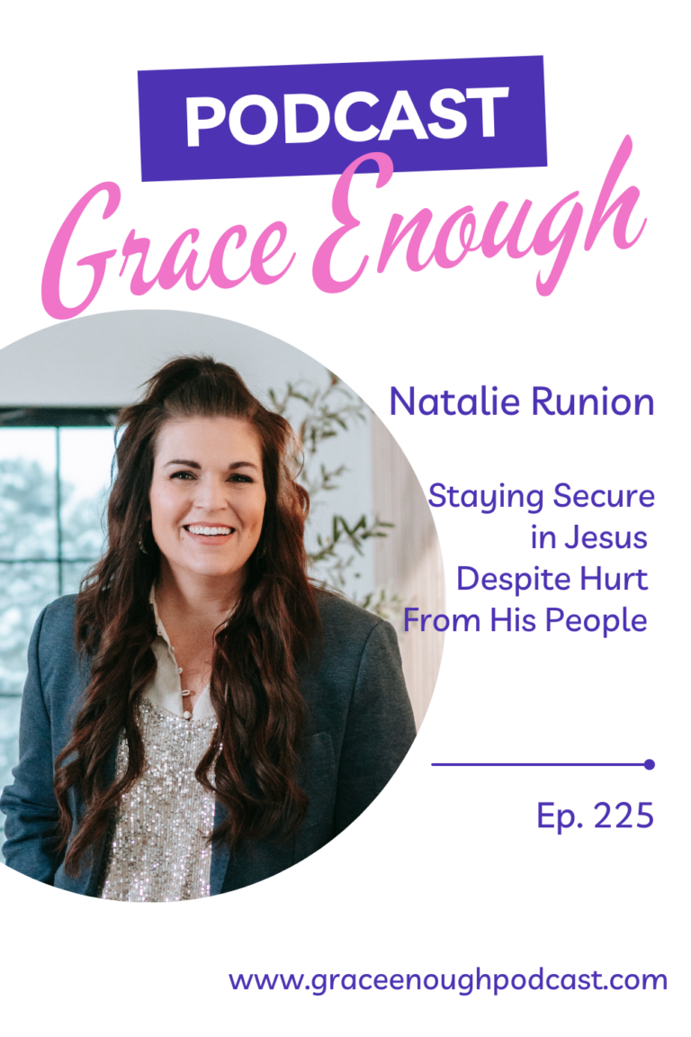 225: Natalie Runion | Staying Secure in Jesus Despite Hurt From His ...