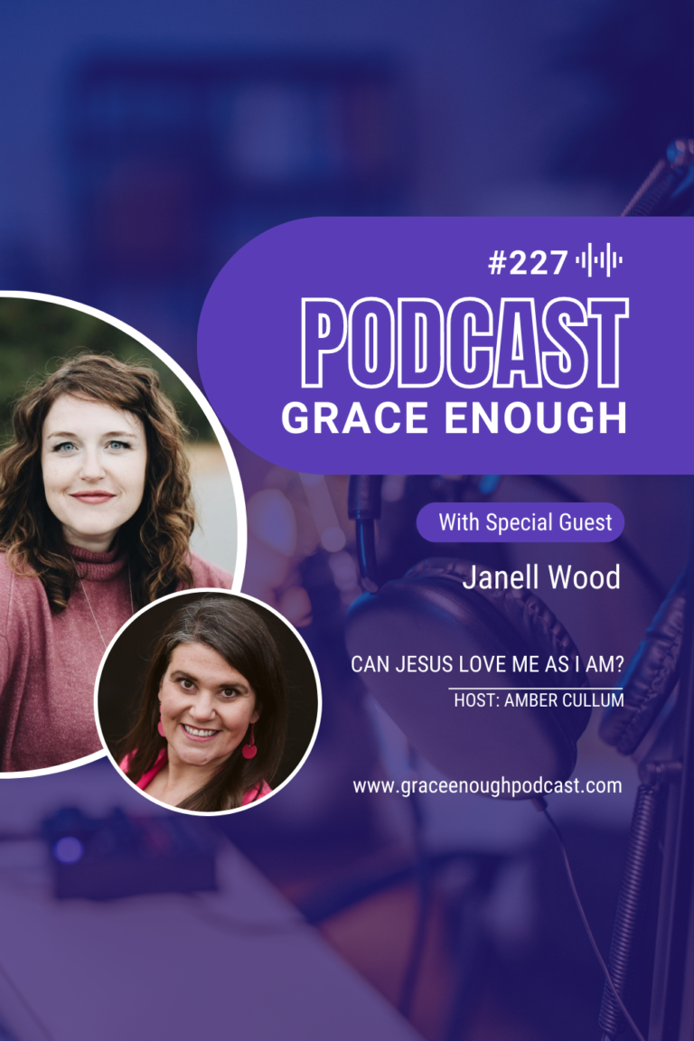 227: Janell Wood | Can Jesus Love Me as I am?