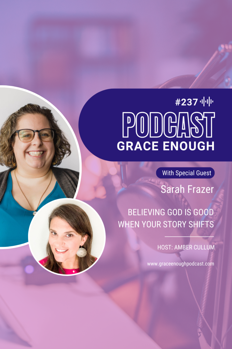 237: Sarah Frazer | Believing God is Good When Your Story Shifts